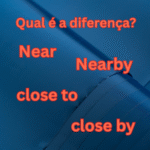 Qual é a diferença entre NEAR, CLOSE TO, NEARBY e CLOSE BY? – Ingles on ...